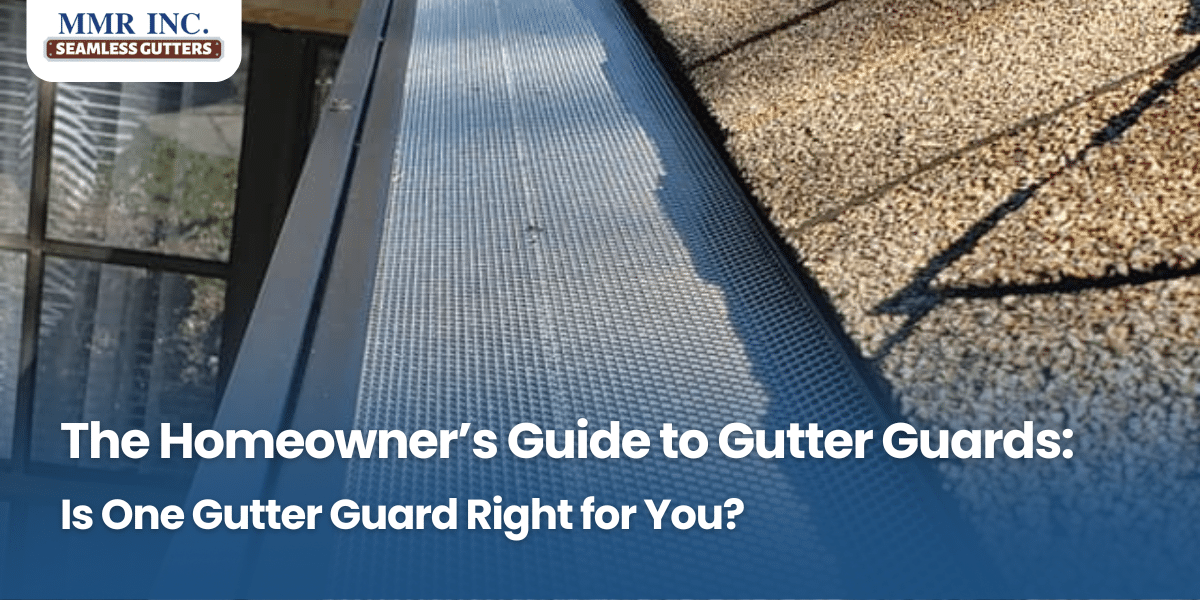 The Homeowner’s Guide to Gutter Guards: Is One Gutter Guard Right for You?